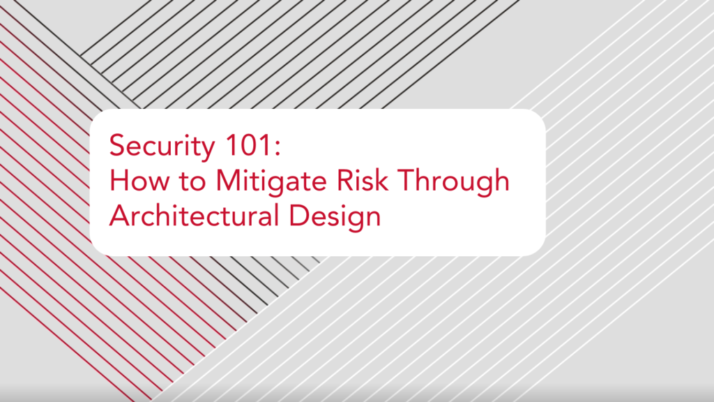 Security 101: How to Mitigate Risk Through Architectural Design