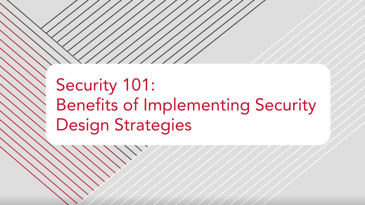 Security 101: Benefits of Implementing Security Design Strategies